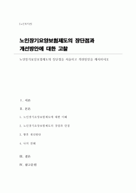 (노인복지론A+)노인장기요양보험제도의 장단점을 서술하고 개선방안을 제시하시오-1페이지