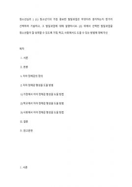 청소년심리 ) (1) 청소년기의 가장 중요한 발달과업은 무엇이라 생각하는지 한가지 선택하여 기술하고, 그 발달과업에 대해 설명하시오. (2) 위에서 선택한 발달과업을 청소년들이 잘 성취할 수 있도록 가정, 학교, 사회에서도 도울 수 있는 방법에 대해 자신-1페이지