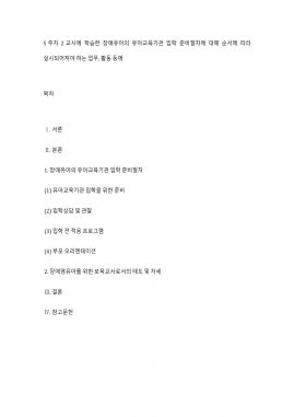 5주차 2교시에 학습한 장애유아의 유아교육기관 입학 준비절차에 대해 순서에 따라 실시되어져야 하는 업무, 활동 등에-1페이지