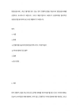 창업성공사례 ) 최근 활기를 찾고 있는 한국 전통주산업을 대상으로 창업성공사례를 선정하고 조사하시기 바랍니다. 그리고 해당기업이나 브랜드가 성공하게된 합리적인 성공요인을 분석하여 보고서로 제출하기기 바랍니다.-1페이지