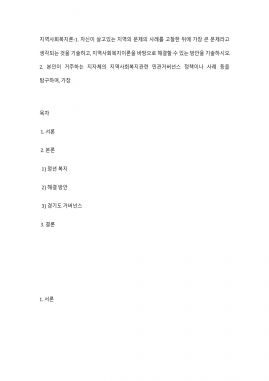 지역사회복지론-1. 자신이 살고있는 지역의 문제의 사례를 고찰한 뒤에 가장 큰 문제라고 생각되는 것을 기술하고, 지역사회복지이론을 바탕으로 해결할 수 있는 방안을 기술하시오. 2. 본인이 거주하는 지자체의 지역사회복지관련 민관거버넌스 정책이나 사례 등을 탐구하여, 가장-1페이지