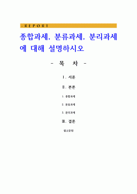 종합과세, 분류과세, 분리과세에 대해 설명하시오-1페이지