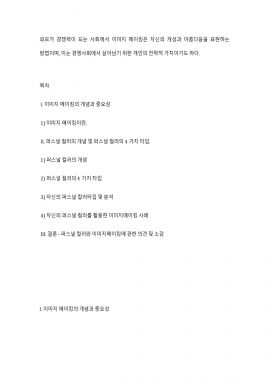 외모가 경쟁력이 되는 사회에서 이미지 메이킹은 자신의 개성과 아름다음을 표현하는 방법이며, 이는 경쟁사회에서 살아남기 위한 개인의 전략적 가치이기도 하다.-1페이지