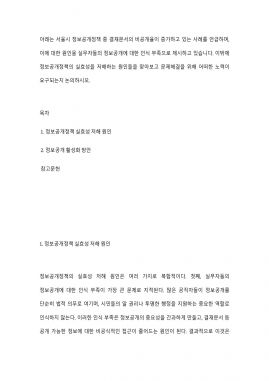 아래는 서울시 정보공개정책 중 결재문서의 비공개율이 증가하고 있는 사례를 언급하며, 이에 대한 원인을 실무자들의 정보공개에 대한 인식 부족으로 제시하고 있습니다. 이밖에 정보공개정책의 실효성을 저해하는 원인들을 찾아보고 문제해결을 위해 어떠한 노력이 요구되는지 논의하시오.-1페이지