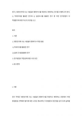 연구 ) 대한민국에 사는 사람들의 행복지수를 측정하고 예측하는 연구를 수행하고자 한다. 1) 빅데이터를 활용한 연구와 2) 설문조사를 활용한 연구 중 어떤 연구방법이 더 적절할지에 대한 자신의 의견을 쓰고-1페이지