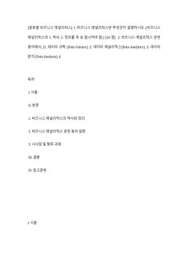 [글로벌 비즈니스 애널리틱스] 1. 비즈니스 애널리틱스란 무엇인지 설명하시오. (비즈니스 애널리틱스의 1. 역사, 2. 정의를 꼭 포 함시켜야 함.) [10점]   2. 비즈니스 애널리틱스 관련 용어에서, [1. 데이터 과학 (Data Science), 2. 데이터 애널리틱스(Data Analytics), 3. 데이터 분석 (Data Analysis), 4-1페이지