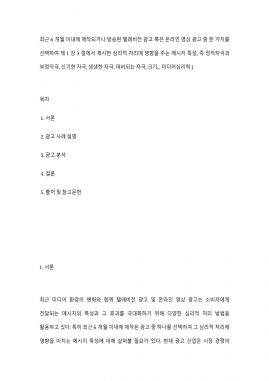 최근 6개월 이내에 제작되거나 방송된 텔레비전 광고 혹은 온라인 영상 광고 중 한 가지를 선택하여 제1장 3절에서 제시한 심리적 처리에 영향을 주는 메시지 특성, 즉 정적자극과 부정자극, 신기한 자극, 생생한 자극, 대비되는 자극, 크기,.. 미디어심리학 )-1페이지