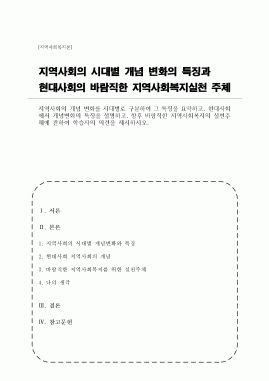 (A+)지역사회의 개념 변화를 시대별로 구분하여 그 특징을 요약하고, 현대사회에서 개념변화의 특징을 설명하고, 향후 바람직한 지역사회복지의 실천주체에 관하여 학습자의 의견을 제시하시오-1페이지