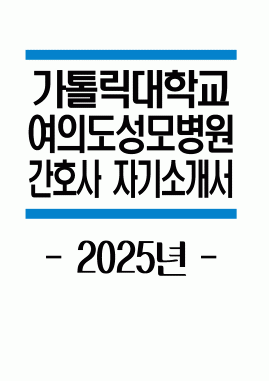 여의도성모병원 자소서 - 2025년 가톨릭대학교 여의도성모병원 간호사 자기소개서 여의도성모병원 간호사 자소서 여의도성모병원 신규간호사 지원동기 여의도성모병원 자기소개서-1페이지