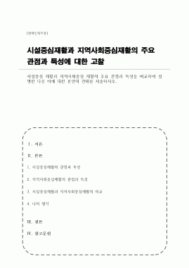 시설중심 재활과 지역사회중심 재활의 주요 관점과 특성을 비교하여 설명한 다음 이에 대한 본인의 견해를 서술하시오-1페이지