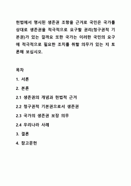 헌법에서 명시된 생존권 조항을 근거로 국민은 국가를 상대로 생존권을 적극적으로 요구할 권리(청구권적 기본권)가 있는 걸까요 또한 국가는 이러한 국민의 요구에 적극적으로 필요한 조치를 취할 의무가 있는 지 토론해 보십시오.-1페이지