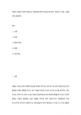 아동의 저출산시대에 부합되는 아동발달단계와 특징을 분석하고, 영유아기 아동 1명을 선택, 관찰하여-1페이지