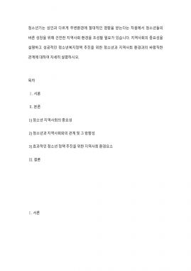 청소년기는 성인과 다르게 주변환경에 절대적인 영향을 받는다는 차원에서 청소년들의 바른 성장을 위해 건전한 지역사회 환경을 조성할 필요가 있습니다. 지역사회의 중요성을 설명하고 성공적인 청소년복지정책 추진을 위한 청소년과 지역사회 환경과의 바람직한 관계에 대하여 자세히 설명하시오.-1페이지