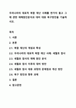 우리나라의 대표적 복합 재난 사례를 한가지 들고 그에 관한 재해원인분석과 대비 대응 복구방안을 기술하시오.-1페이지