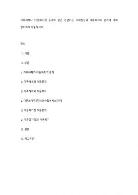 가족해체나 다문화가정 증가와 같은 급변하는 사회현상과 아동복지의 관계에 대해 정리하여 서술하시오.-1페이지