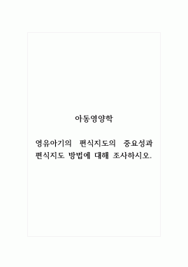 아동영양학_영유아기의 편식지도의 중요성과 편식지도 방법에 대해 조사하시오-1페이지