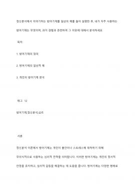 정신분석에서 이야기하는 방어기제를 일상의 예를 들어 설명한 후, 내가 자주 사용하는 방어기제는 무엇이며, 과거 경험과 관련하여 그 이유에 대해서 분석하세요​-1페이지