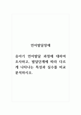 언어발달장애_유아기 언어발달 과정에 대하여 조사하고, 발달단계에 따라 다르게 나타나는 특성과 실수를 비교 분석하시오-1페이지