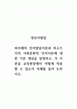 영유아발달_피아제의 인지발달이론과 비고츠키의 사회문화적 인지이론에 대한 기본 개념을 설명하고, 각 이론을 교육현장에서 어떻게 적용할 수 있는지 사례를 들어 논하시오-1페이지