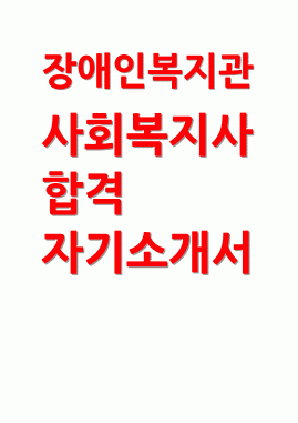 장애인복지관 사회복지사 자기소개서] 장애인복지관 사회복지사 지원 자소서 (성장과정, 지원동기, 성격의 장단점, 생활신조 및 직업관, 사회봉사활동 경험 및 직무 경험, 입사 후 포부 및 직무수행계획) 장애인복지관 사회복지사 자기소개서-1페이지