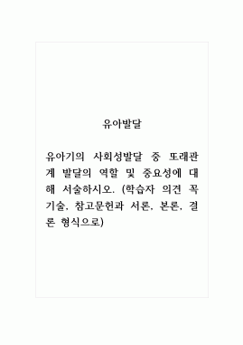 유아발달_유아기의 사회성발달 중 또래관계 발달의 역할 및 중요성에 대해 서술하시오-1페이지