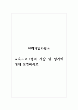 인력개발과활용_교육프로그램의 개발 및 평가에 대해 설명하시오-1페이지