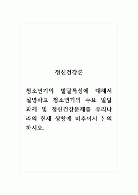 정신건강론_청소년기의 발달특성에 대해서 설명하고 청소년기의 주요 발달과제 및 정신건강문제를 우리나라의 현재 상황에 비추어서 논의하시오-1페이지