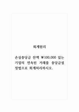 회계원리_손실충당금 잔액 100,000 있는 기업의 연속된 거래를 충당금설정법으로 회계처리하시오-1페이지