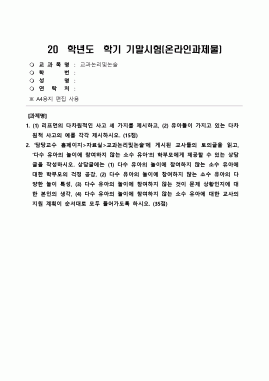 교과논리및논술_1.리프먼의 다차원적인 사고 세 가지를 제시하고, 유아들이 가지고 있는 다차원적 사고의 예를 각각 제시하시오. 2. 담당교수 홈페이지, 자료실, 교과논리및논술에 게시된 교사들의 토의글을 읽고, 다수 유아의 놀이에 참여하지 않는 소수 유아의 학부모에게 제공할 수 있는 상담글을 작성하시오.-1페이지