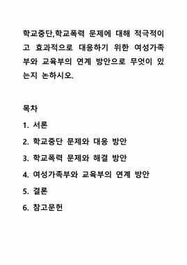 학교중단,학교폭력 문제에 대해 적극적이고 효과적으로 대응하기 위한 여성가족부와 교육부의 연계 방안으로 무엇이 있는지 논하시오.-1페이지