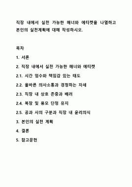 직장 내에서 실천 가능한 매너와 에티켓을 나열하고 본인의 실천계획에 대해 작성하시오.-1페이지