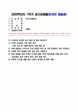 인터넷생활윤리_스마트폰 과의존 검사 결과 및 결과 해석하기. 1주일 스마트폰 사용 패턴 분석. 사용 현황에서 나타나는 주요 문제점 파악 후, 가장 문제되는 부분 선정하기. 선택한 문제 해결을 위한 실천 방안 수립하기. 문제 해결을 위한 주체적 디지털 생활 1주일 실천(휴일 포함) 일지 작성. 주체적 디지털 생활 실천 내용의 문제점 및 향후 계획-1페이지