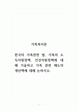 가족복지론_한국의 가족관련 법, 가족의 소득지원정책, 건강지원정책에 대해 기술하고 가족 관련 제도의 개선책에 대해 논하시오-1페이지