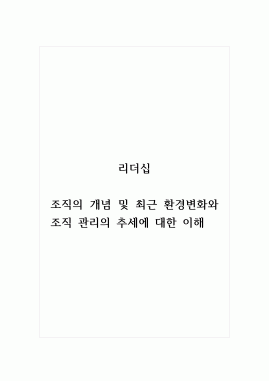 리더십_조직의 개념 및 최근 환경변화와 조직 관리의 추세에 대한 이해-1페이지