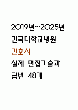 [건국대학교병원 간호사 면접 자료] 2019년~2025년 건국대학교병원 간호사 실제 면접 기출과 답변 48개 / 건국대학교병원 면접대비 면접질문과 답변 정리-1페이지