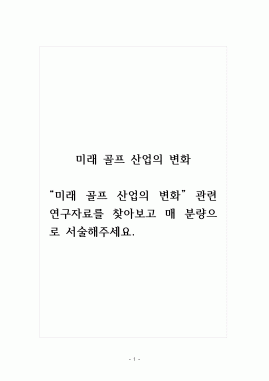 미래골프산업의변화_미래 골프 산업의 변화 관련 연구자료를 찾아보고 매 분량으로 서술해주세요-1페이지