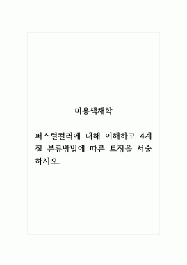 미용색채학_퍼스털컬러에 대해 이해하고 4계절 분류방법에 따른 트징을 서술하시오-1페이지