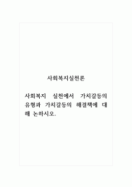 사회복지실천론_사회복지 실천에서 가치갈등의 유형과 가치갈등의 해결책에 대해 논하시오-1페이지