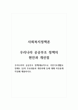 사회복지정책론_우리나라 공공부조 정책의 현안과 개선점_우리나라의 공공부조 정책(재표적으로 국민기초생활보장제도 등)의 주요내용과 개선과제 등에 대해 자유롭게 작성해 제출하시오-1페이지