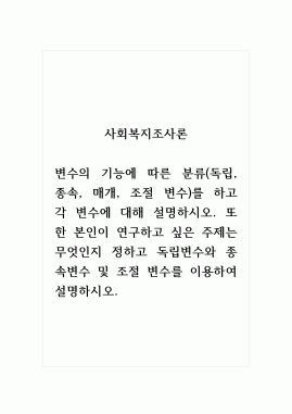 사회복지조사론_변수의 기능에 따른 분류(독립, 종속, 매개, 조절 변수)를 하고 각 변수에 대해 설명하시오-1페이지