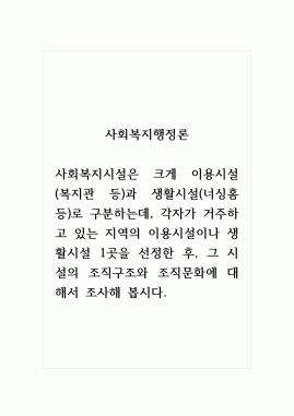 사회복지행정론_사회복지시설은 크게 이용시설(복지관 등)과 생활시설(너싱홈 등)로 구분하는데, 각자가 거주하고 있는 지역의 이용시설이나 생활시설 1곳을 선정한 후, 그 시설의 조직구조와 조직문화에 대해서 조사해 봅시다-1페이지