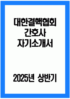 대한결핵협회 자기소개서 - 2025년 상반기 대한결핵협회 간호사 자소서 합격예문 대한결핵협회 간호사 자기소개서 대한결핵협회 의료기술직 간호사 지원동기 대한결핵협회 자소서-1페이지