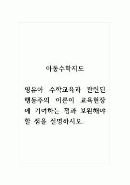 아동수학지도_영유아 수학교육과 관련된 행동주의 이론이 교육현장에 기여하는 점과 보완해야 할 점을 설명하시오-1페이지