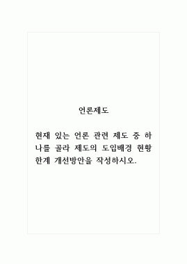 언론제도_현재 있는 언론 관련 제도 중 하나를 골라 제도의 도입배경 현황 한계 개선방안을 작성하시오-1페이지