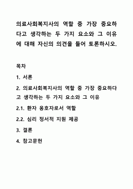 의료사회복지사의 역할 중 가장 중요하다고 생각하는 두 가지 요소와 그 이유에 대해 자신의 의견을 들어 토론하시오.-1페이지