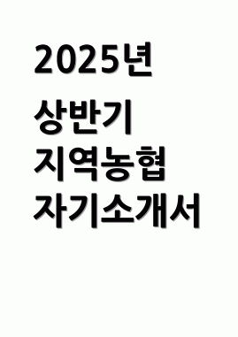 2025년 상반기 지역농협 자기소개서] 지역농협 (농협 업무 수행 본인만의 강점, 집단 내에서 문제해결 경험, 효율적인 프로세스 도입 경험, 가장 관심 있는 분야, 농협이 미래 성장과 혁신을 위해 나아가야 할 방향)2025년 상반기 지역농협 자기소개서-1페이지