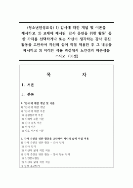 (청소년인성교육) 1) 감사에 대한 개념 및 이론을 제시하고, 2) 교재에 제시된 감사 증진을 위한 활동 중 한 가지를 선택하거나 또는 자신이 생각하는 감사 증진 활동을 고안하여 자신의 삶에 직접 적용한 후 그 내용을 제시하고 3) 이러한 적용 과정에서 느낀점과 배운점을 쓰시오.-1페이지