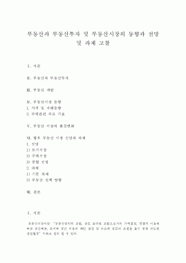 [부동산][부동산투자][부동산개발][부동산시장][부동산시장 전망][부동산시장 과제]부동산과 부동산투자, 부동산개발, 부동산시장 동향, 부동산시장의 환경변화, 향후 부동산시장의 전망, 부동산시장의 과제-1페이지