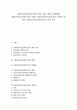 [ABS]ABS(자산유동화증권)의 대상 자산, ABS(자산유동화증권)의 발행, ABS(자산유동화증권)의 입법례와 ABS(자산유동화증권)의 현황, ABS(자산유동화증권)의 장단점 및 향후 ABS(자산유동화증권)의 전망 분석-1페이지