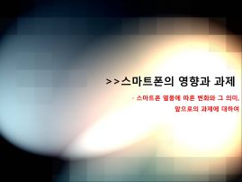 [스마트폰]스마트폰 확산에 따른 영향과 과제 - 스마트폰에 대한 이해와 스마트폰 확산이 생활에 미친 영향과 파급효과를 중심으로-1페이지